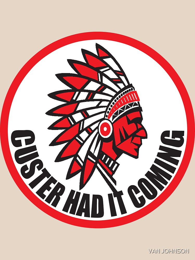 "CUSTER HAD IT COMING" T-shirt for Sale by vanjohnson | Redbubble ...