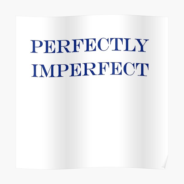 "perfectly imperfect" Poster for Sale by Bluecamera | Redbubble
