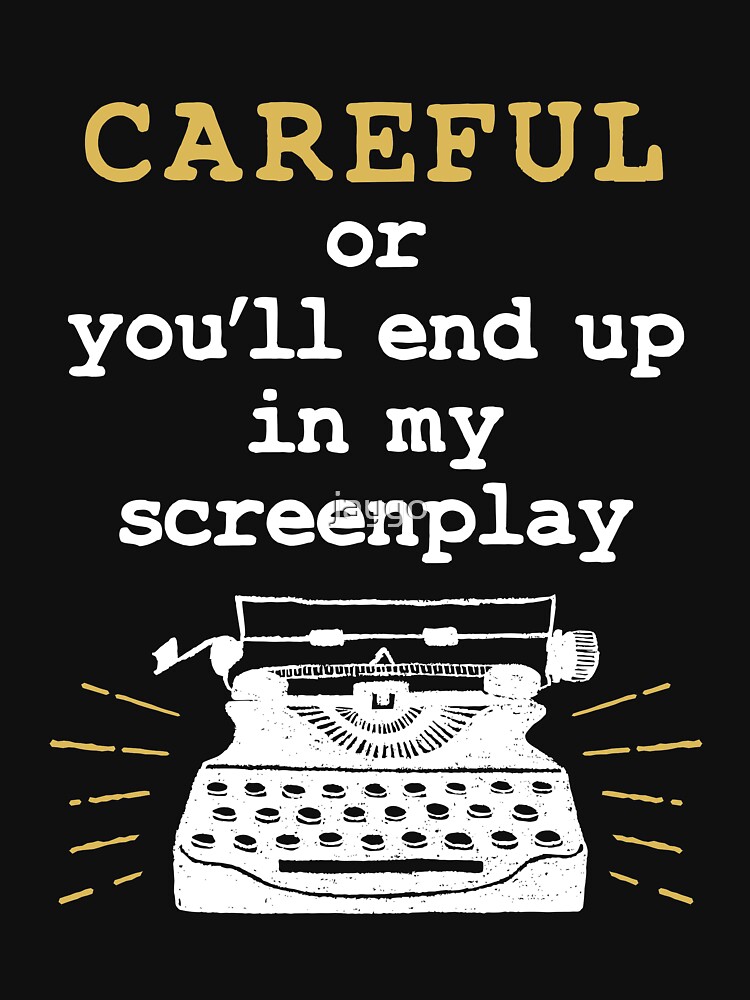 "Careful or You'll End Up in my Screenplay Funny Screenwriter ...