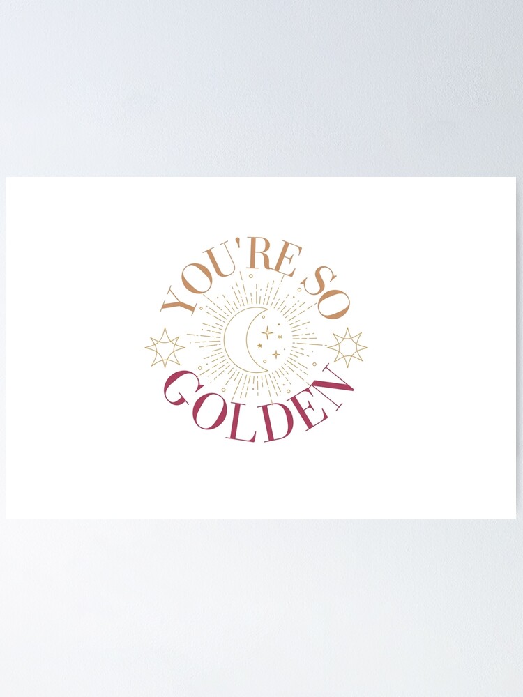 "You're so GOLDEN Harry Styles" Poster by Lieza-B | Redbubble