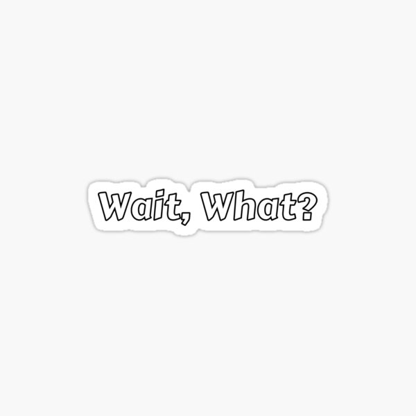 "Wait, What?" Sticker for Sale by Davepasq | Redbubble