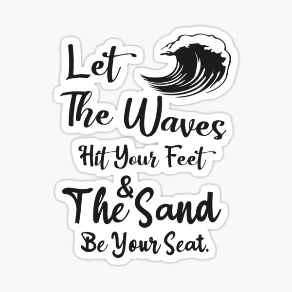Let The Waves Hit Your Feet And The Sand Be Your Seat Sticker For