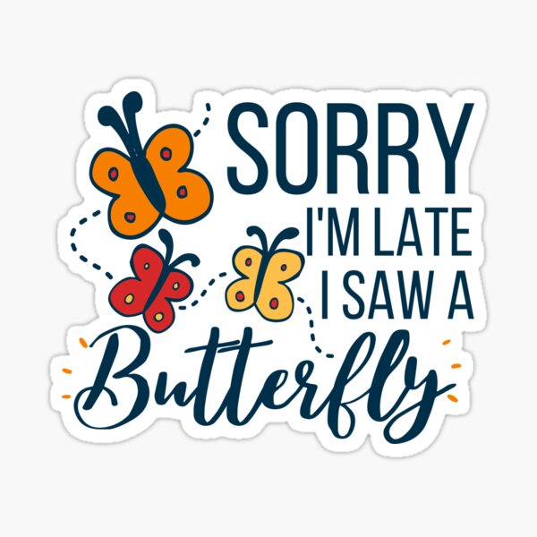 "Sorry I'm late I saw a butterfly" Sticker for Sale by 40something ...