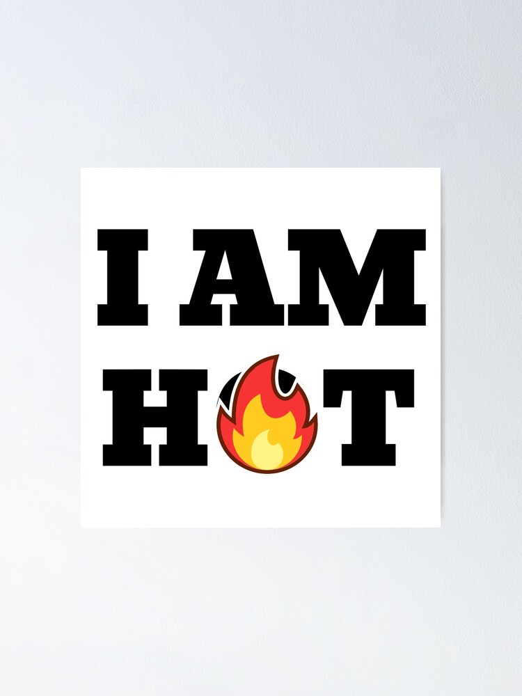 "I AM HOT" Poster by iamxxx | Redbubble