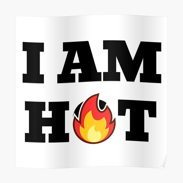 "I AM HOT" Poster by iamxxx | Redbubble