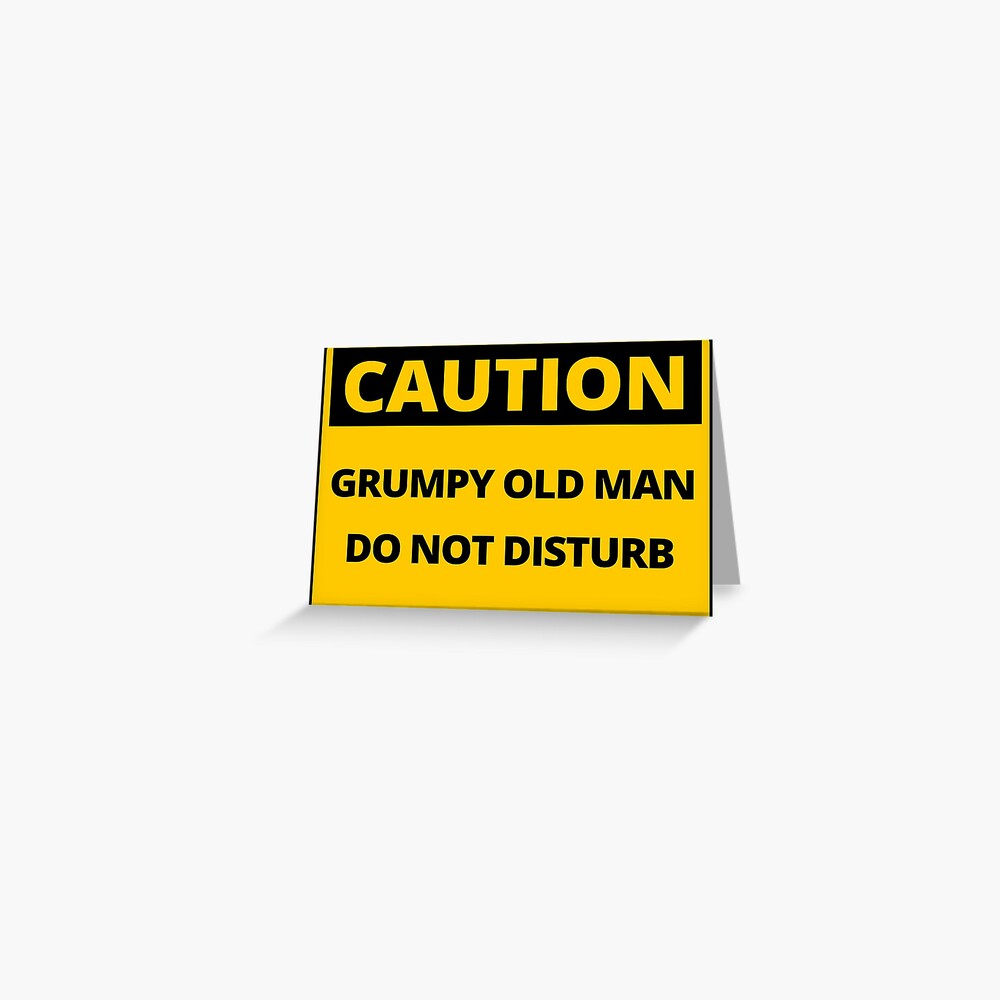 "Funny Caution Sign - Grumpy Old Man Do Not Disturb" Greeting Card by ...