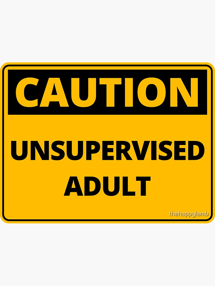 "Funny Caution Sign - Unsupervised Adult" Sticker for Sale by ...