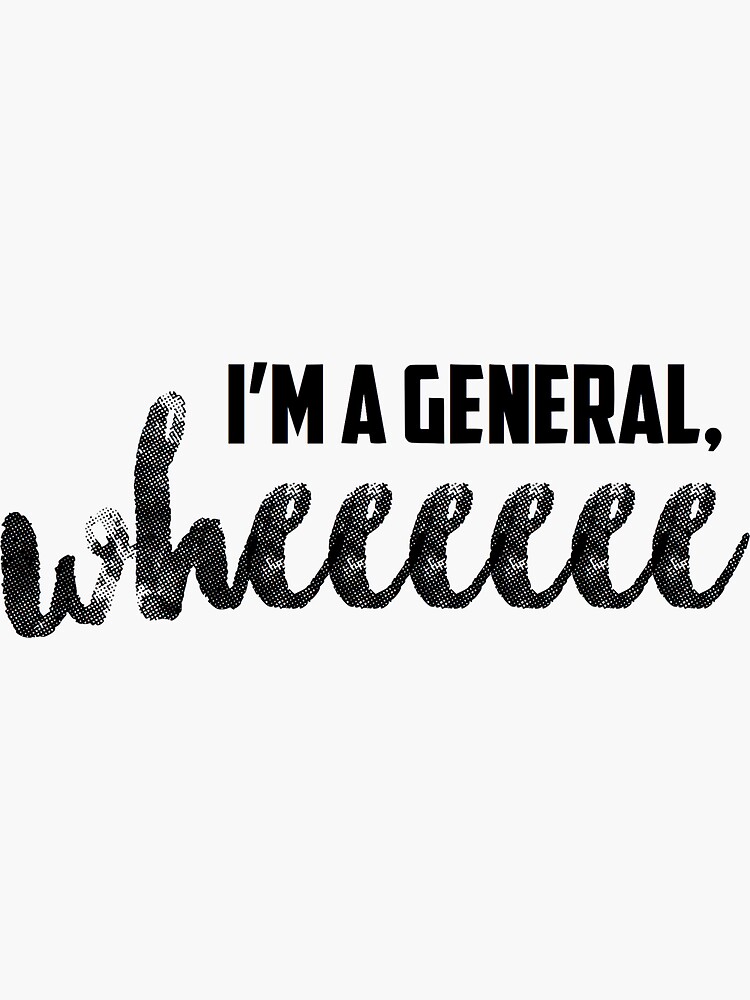 "I'm A General, Wheeeeee" Sticker for Sale by freyya | Redbubble