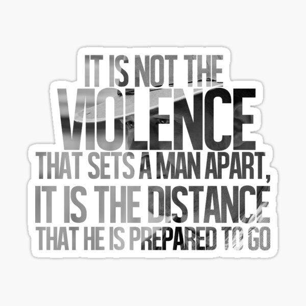 "It is not the violence that sets a man apart, it is the distance that ...