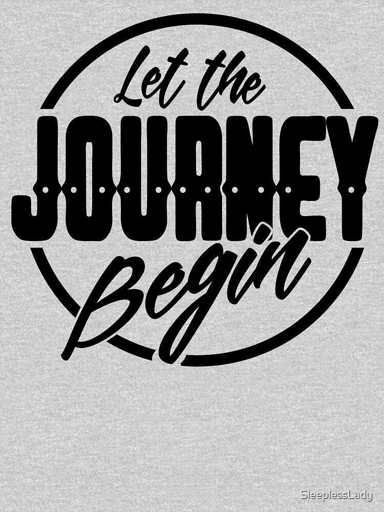 "Let The Journey Begin" T-shirt by SleeplessLady | Redbubble