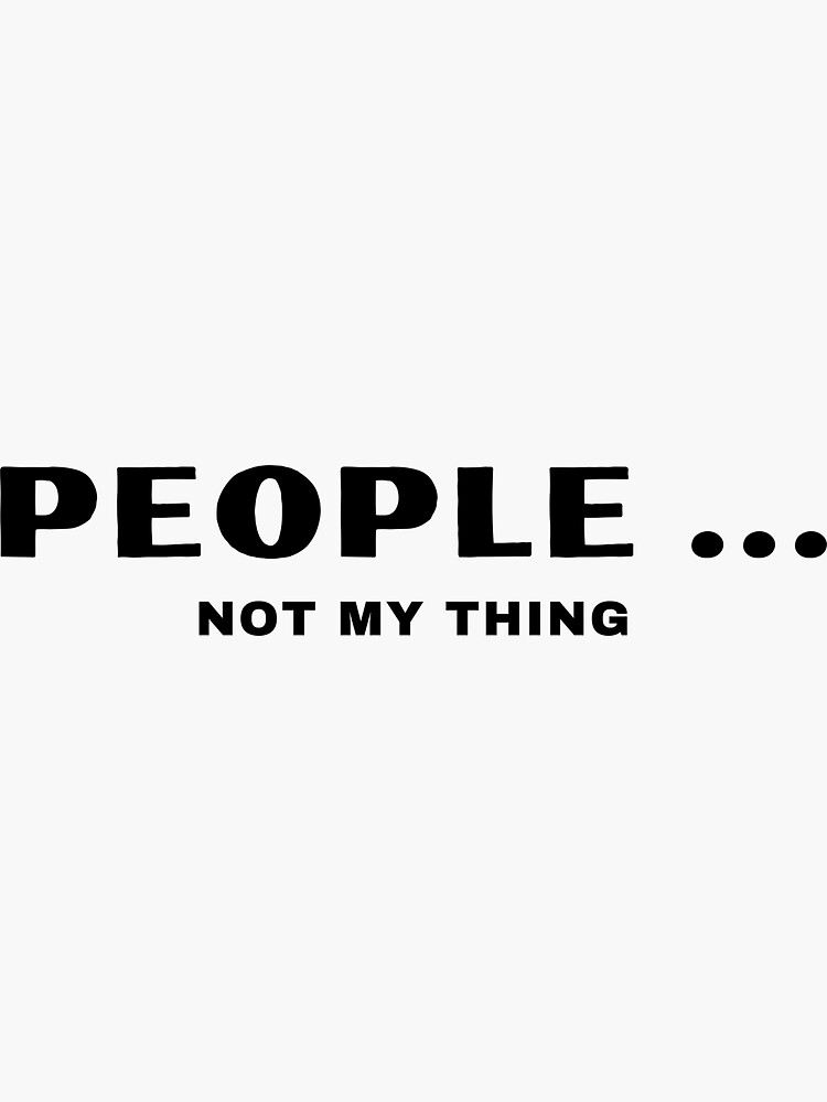 "People....Not My Thing in Black Letters" Sticker for Sale by ...