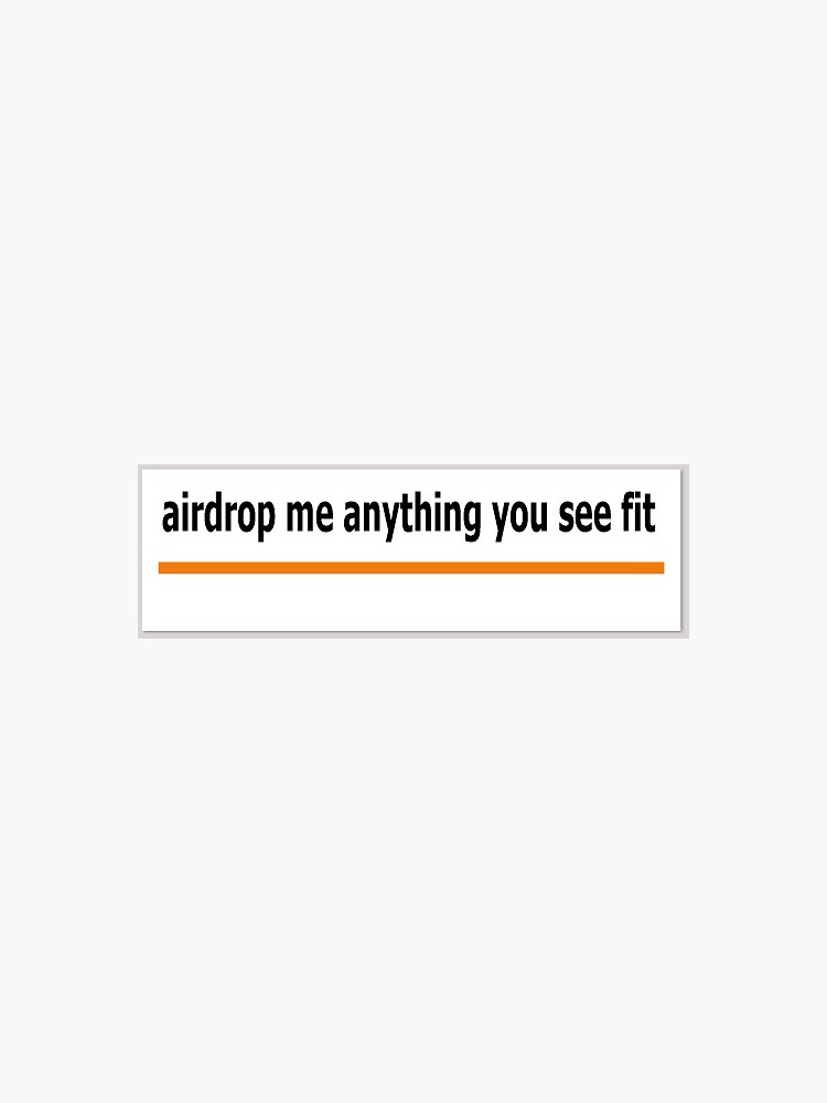 "airdrop me anything you see fit" Sticker for Sale by -calicoskies ...