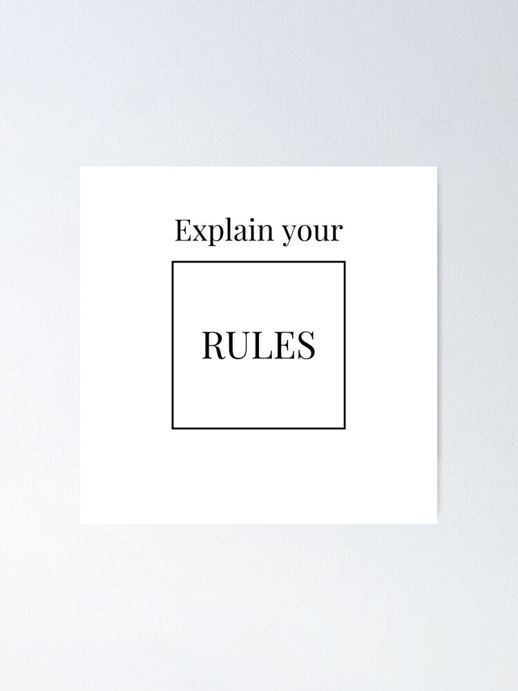 "explain your rules" Poster by CrazyFace5 | Redbubble