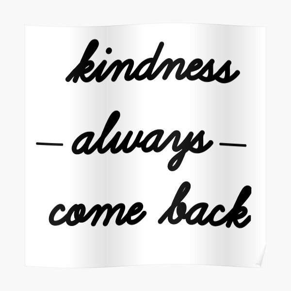 "Kindness always come back" Poster for Sale by Shadesanddyes | Redbubble