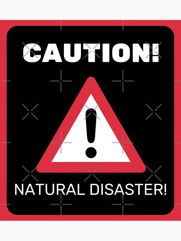 "CAUTION! NATURAL DISASTER!" Poster for Sale by CamelotFire | Redbubble