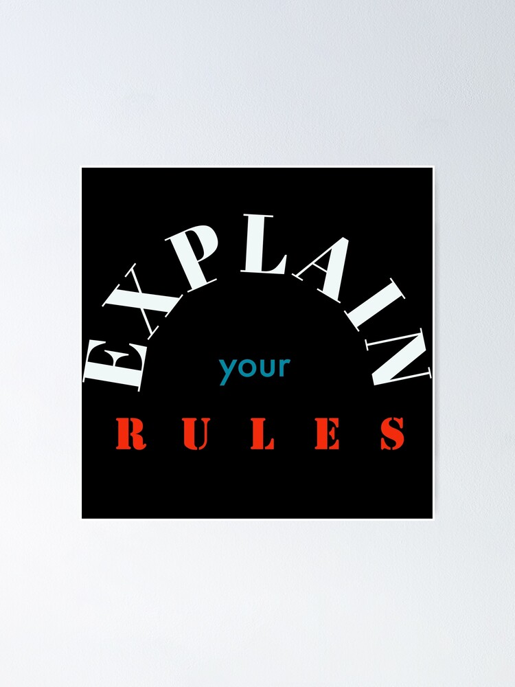 "explain your rules" Poster for Sale by PCpallavi | Redbubble