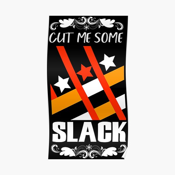 Cut Me Some Slack Wall Art | Redbubble