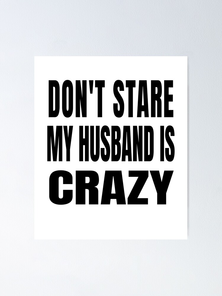 " Dont Stare My Husband is Crazy Funny wife Quote" Poster for Sale by ...