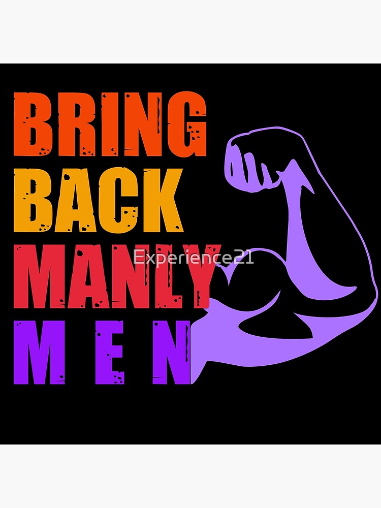 "bring back manly men" Poster by Experience21 | Redbubble