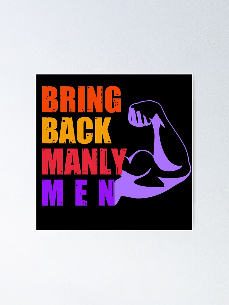 "bring back manly men" Poster by Experience21 | Redbubble