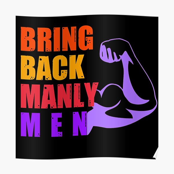 "bring back manly men" Poster by Experience21 | Redbubble