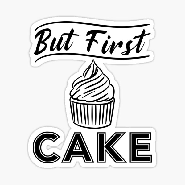 "But first cake" Sticker for Sale by dalton666 | Redbubble