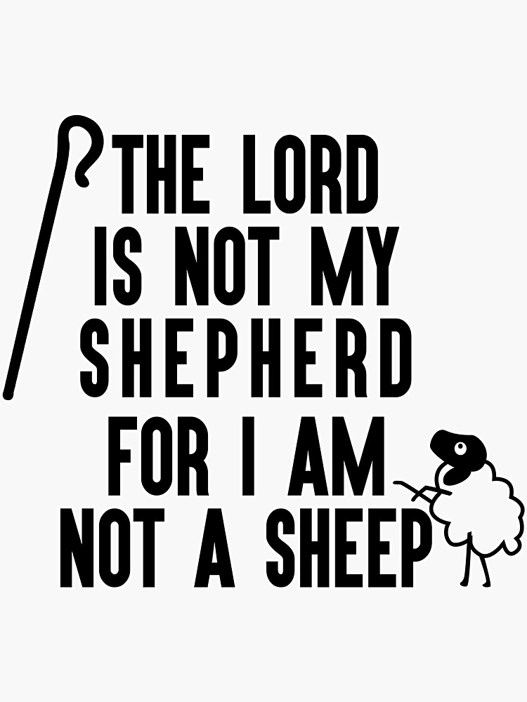 "The Lord Is Not My Shepherd For I Am Not A Sheep" Sticker for Sale by ...