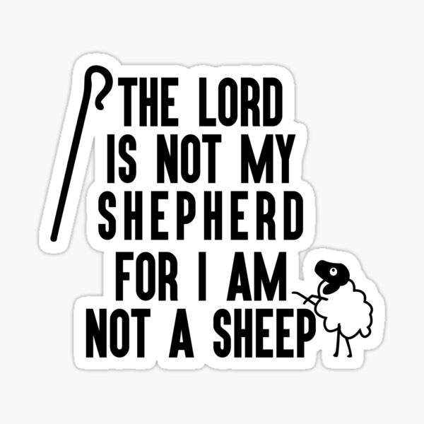 "The Lord Is Not My Shepherd For I Am Not A Sheep" Sticker for Sale by ...