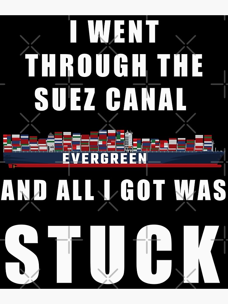 Evergreen Container Ship Blocking Suez Canal I Got Stuck Poster By Pugamall Redbubble