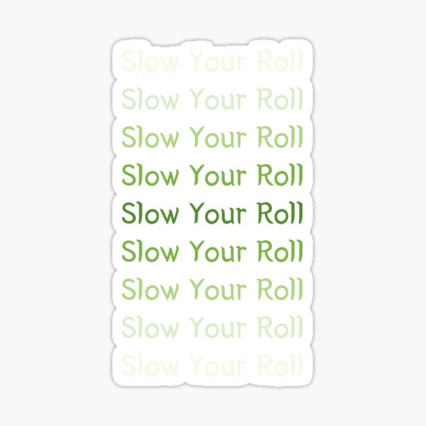 "Slow Your Roll" Sticker for Sale by SPYG | Redbubble