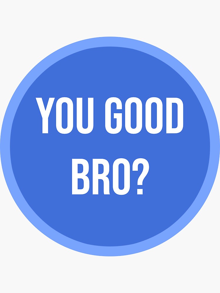 "You good bro?" Sticker by LeakingCode | Redbubble