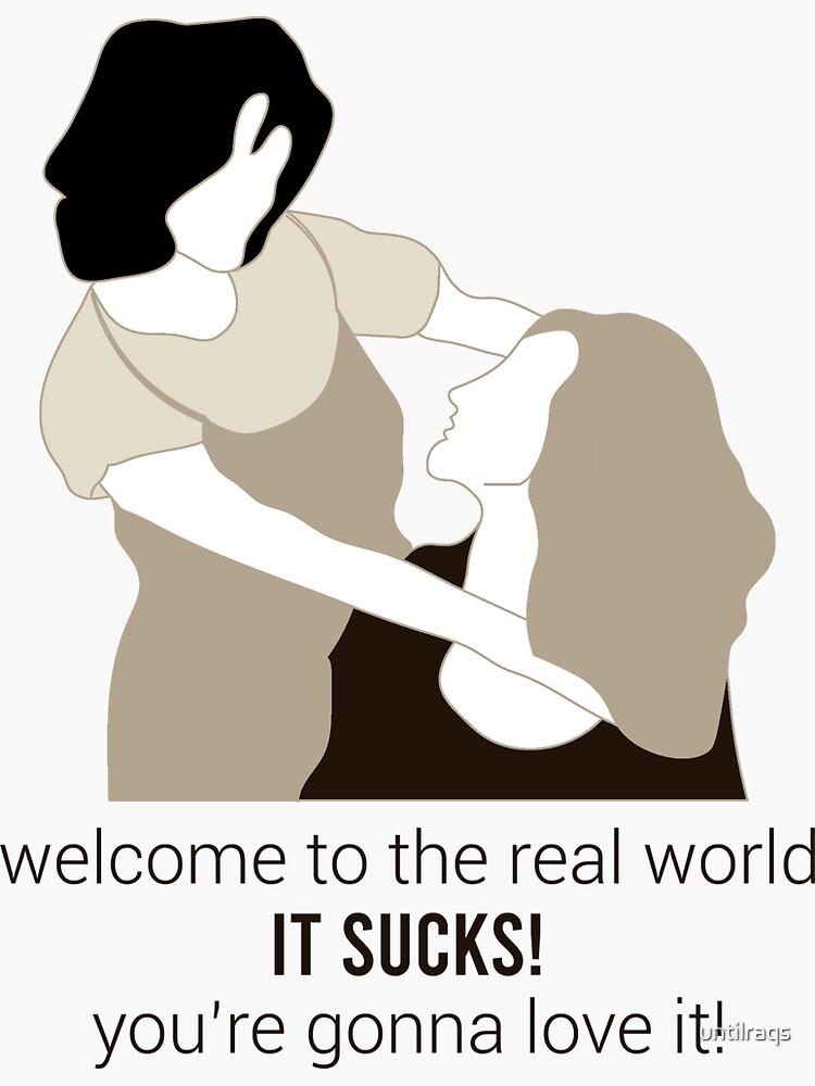 Welcome To The Real World It Sucks Youre Gonna Love It Sticker By