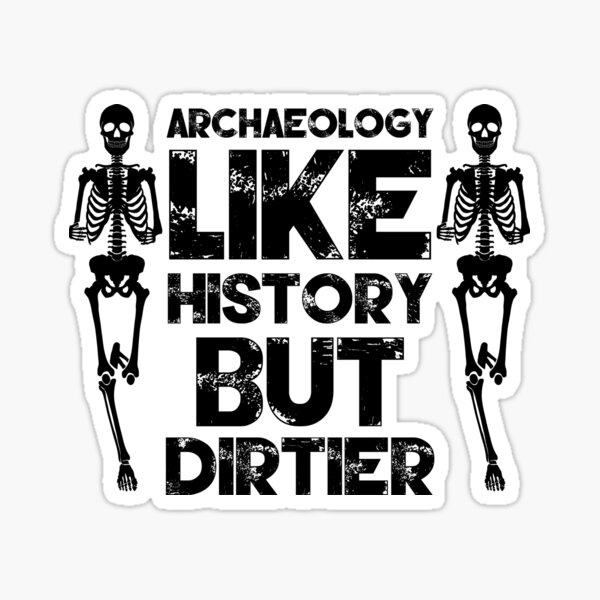 "Archaeology Like History But Dirtier Essential" Sticker by 177design ...