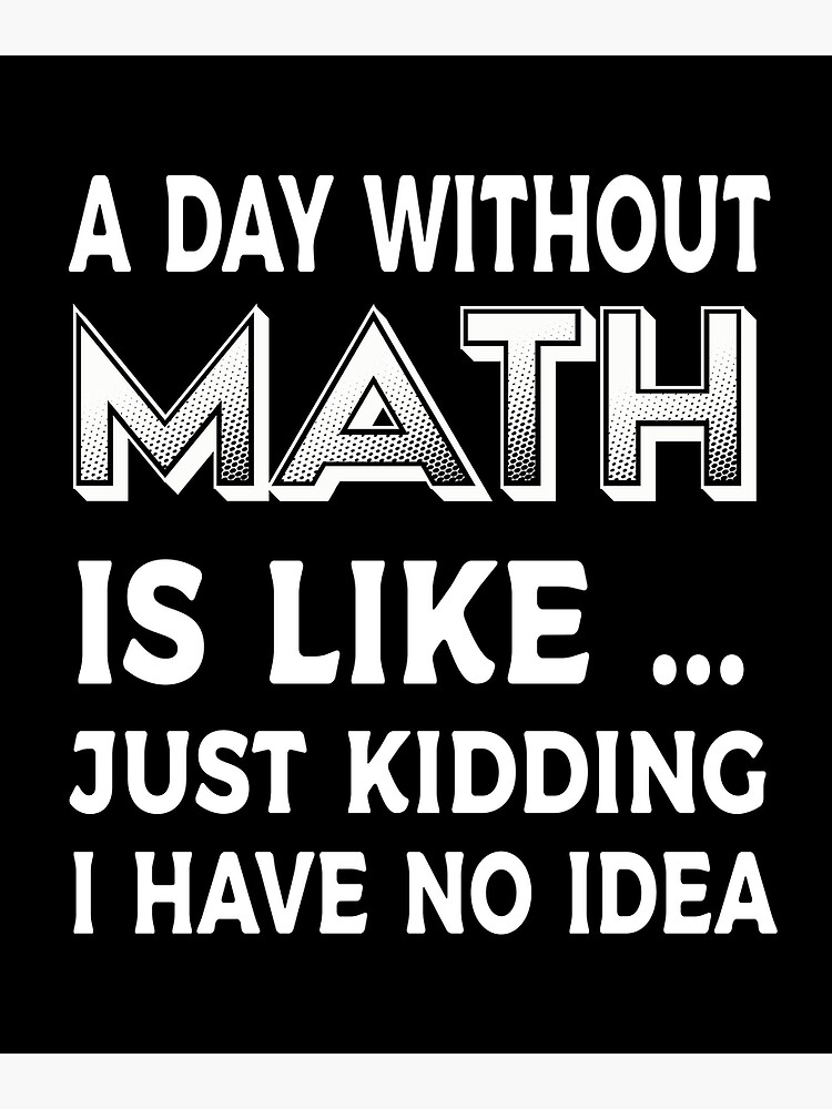 A day without math is like just kidding I have no idea - Funny Math ...
