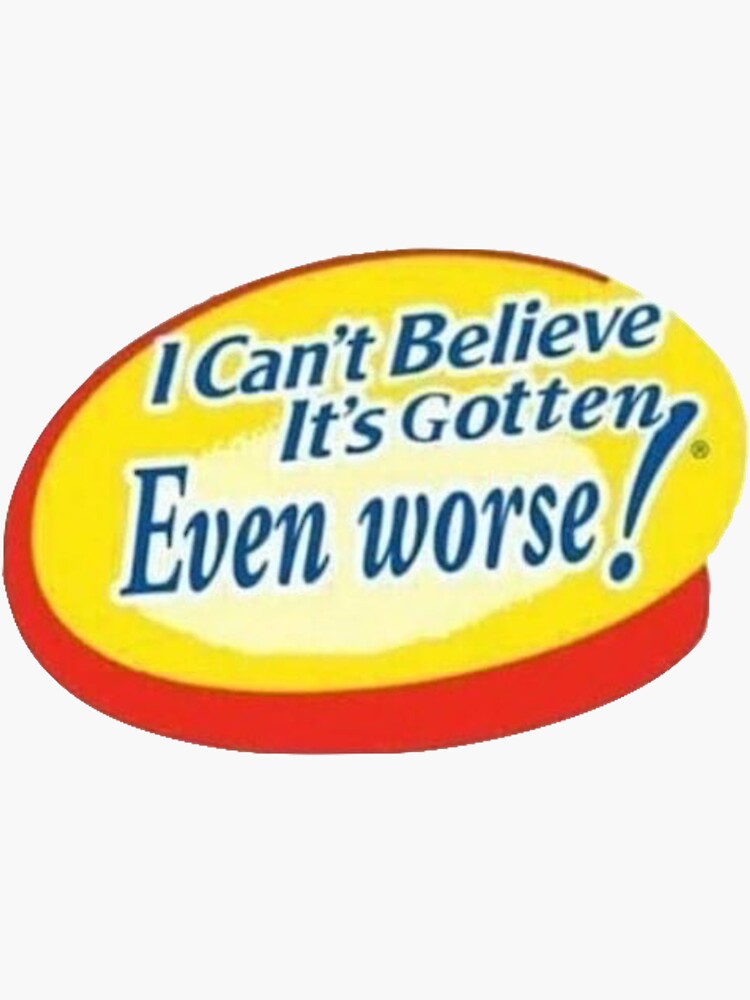 "I Can't Believe It's Gotten Even Worse!" Sticker for Sale by brooke-stoll | Redbubble