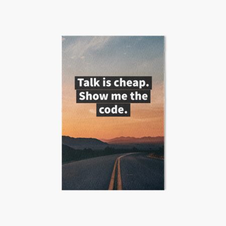 "TALK IS CHEAP. SHOW ME THE CODE - DESIGN" Art Board Print for Sale by ...