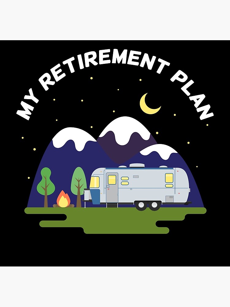 "My Retirement Plan - Camper Trailer RV - Retired Planning to Retire ...
