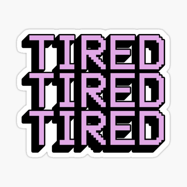 "TIRED" Sticker by lo-fiaesthetic | Redbubble
