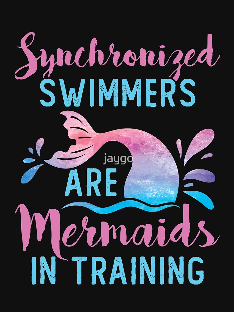 "Synchronized Swimmers Are Mermaids in Training" T-shirt for Sale by ...