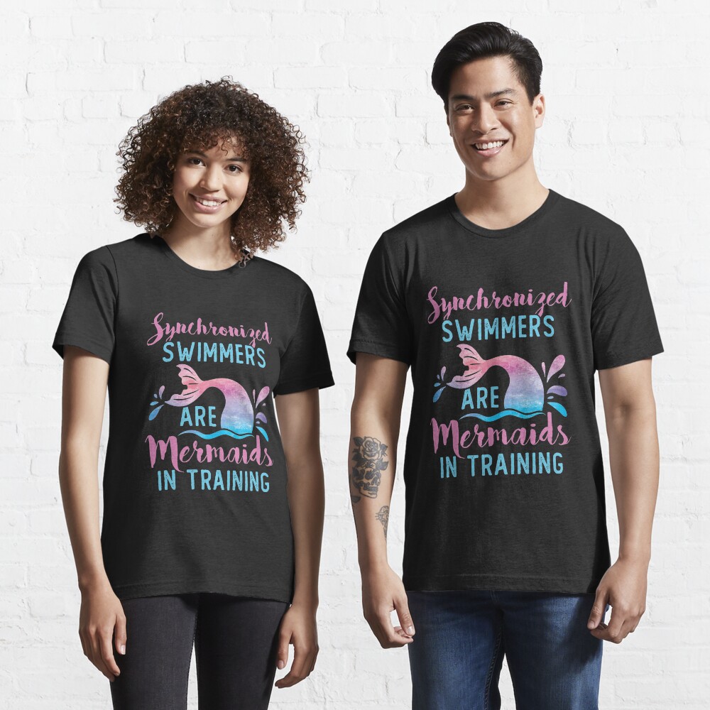 "Synchronized Swimmers Are Mermaids in Training" T-shirt for Sale by ...