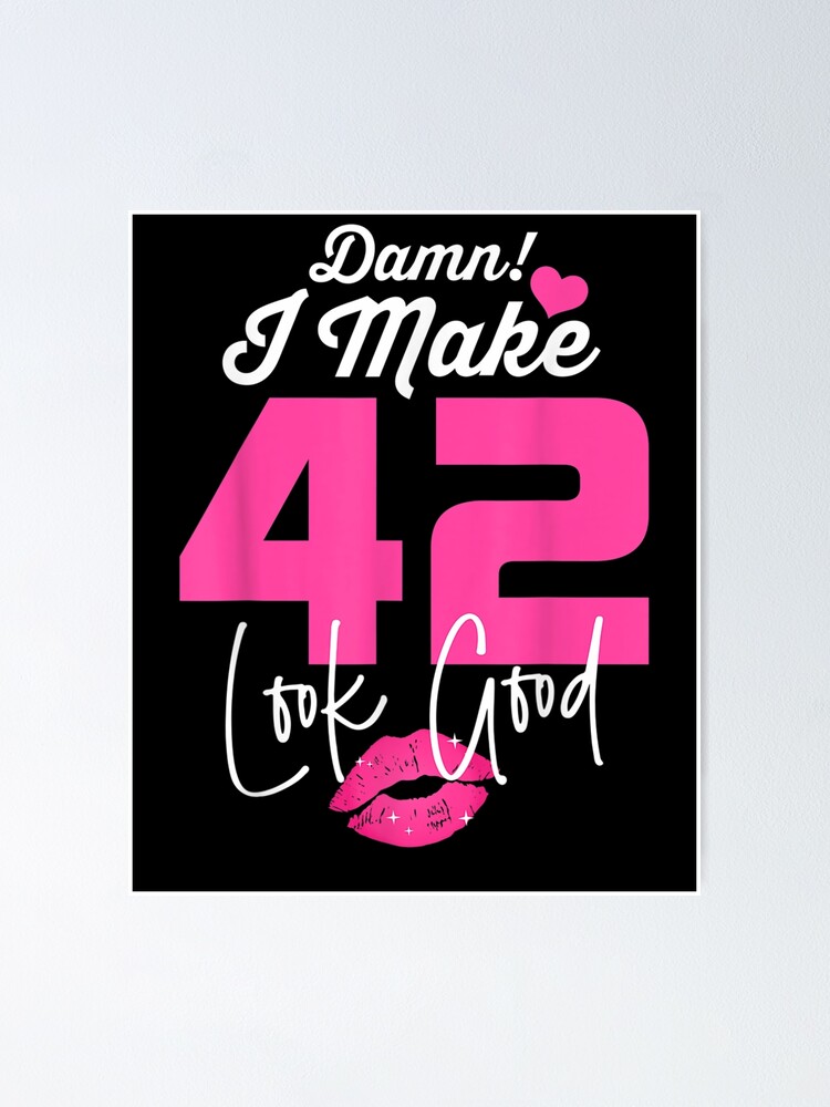 "Damn I Make 42 Look Good 42 Year Old 42nd Birthday Women " Poster by ...