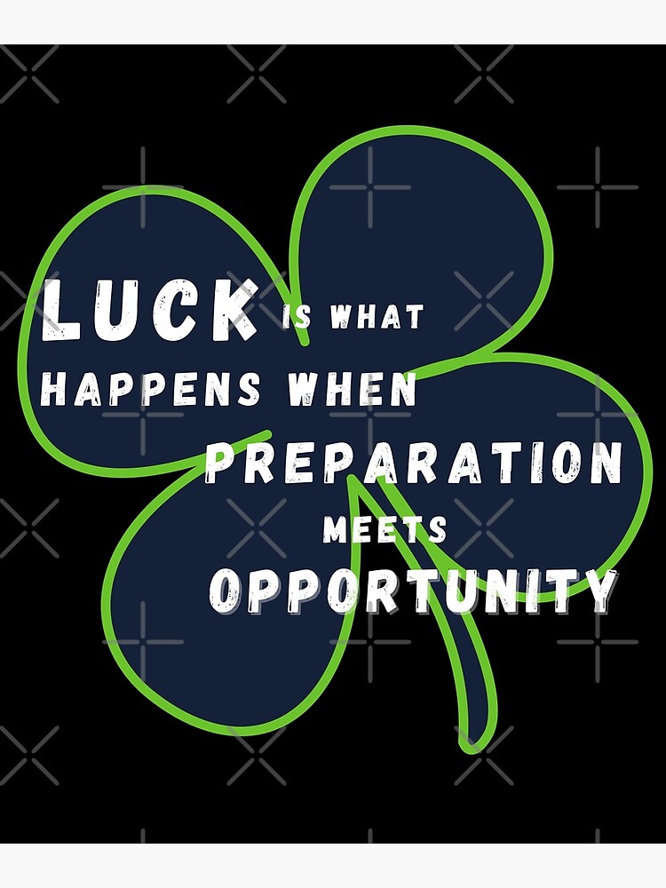 "Luck Is What Happens When Preparation Meets Opportunity" Poster by csb ...