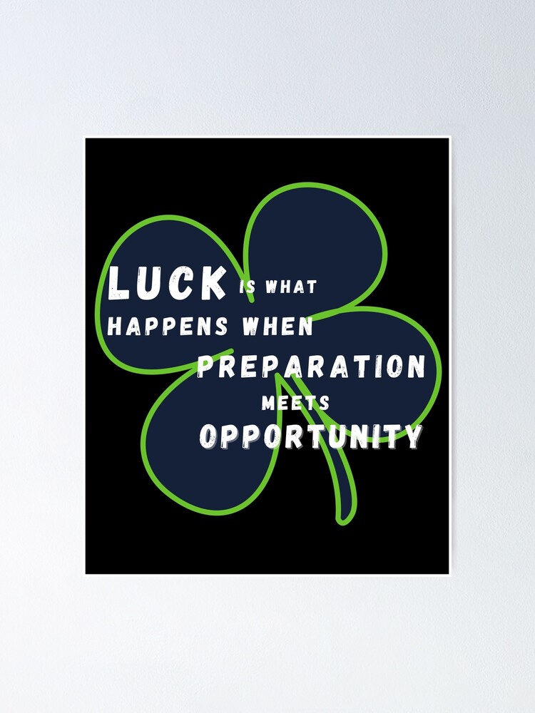 "Luck Is What Happens When Preparation Meets Opportunity" Poster by csb ...