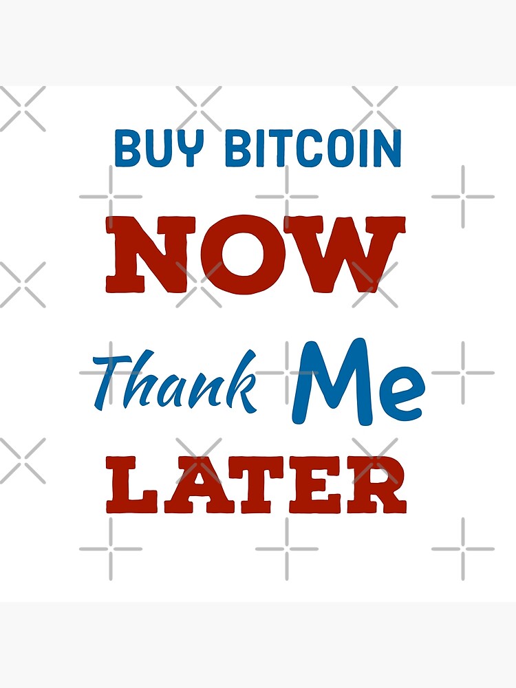 "Buy Bitcoin now thank me later" Poster for Sale by 2Cheesy4U | Redbubble