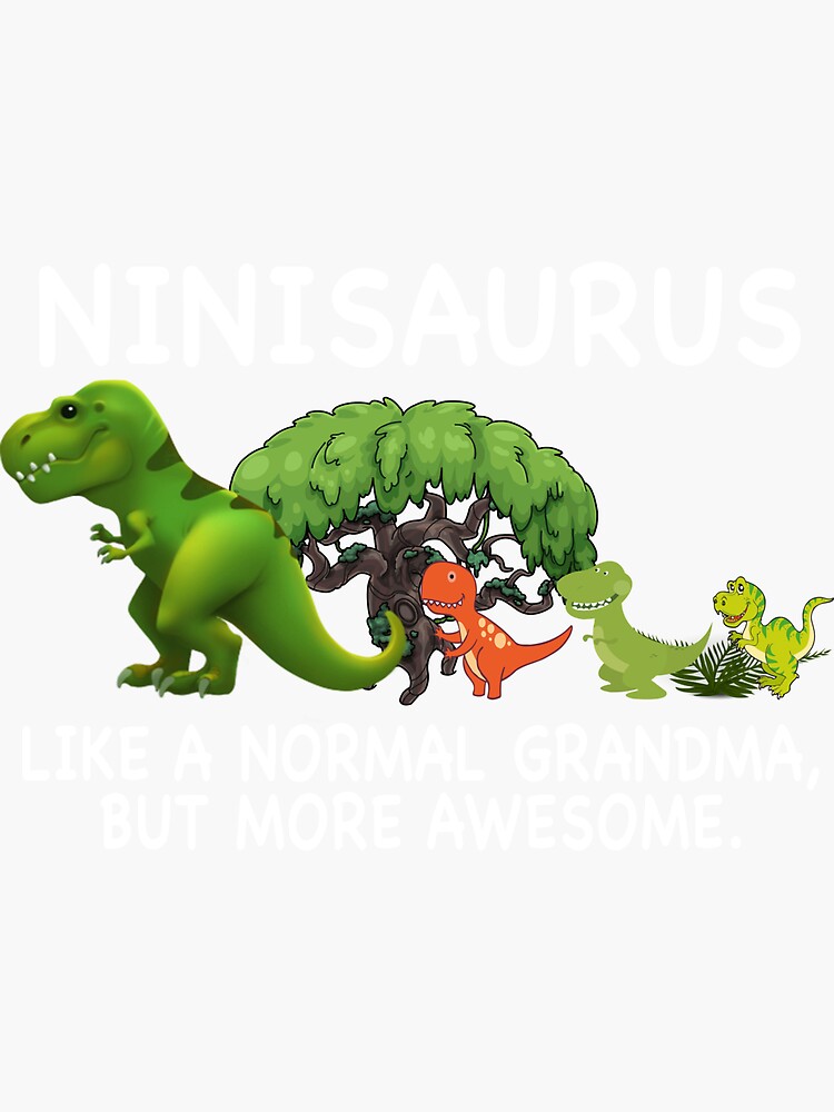 "NINIsaurus like a normal grandma but more awesome Dinosaurs" Sticker ...