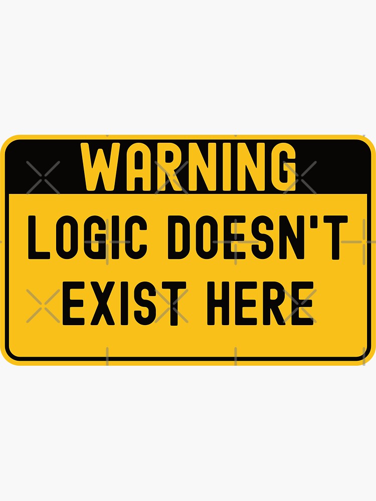 "Warning Logic Doesn't Exist Here" Sticker for Sale by TDogVoid | Redbubble