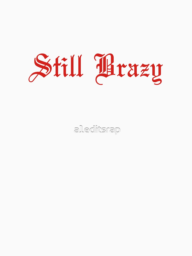 Camiseta «Still Brazy - YG» de a1editsrap | Redbubble