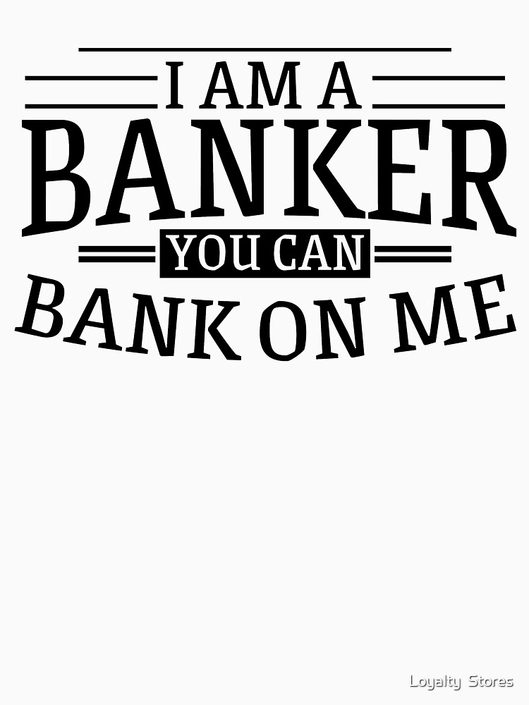 "I am a banker you can bank on me" T-shirt for Sale by mobeentejani ...