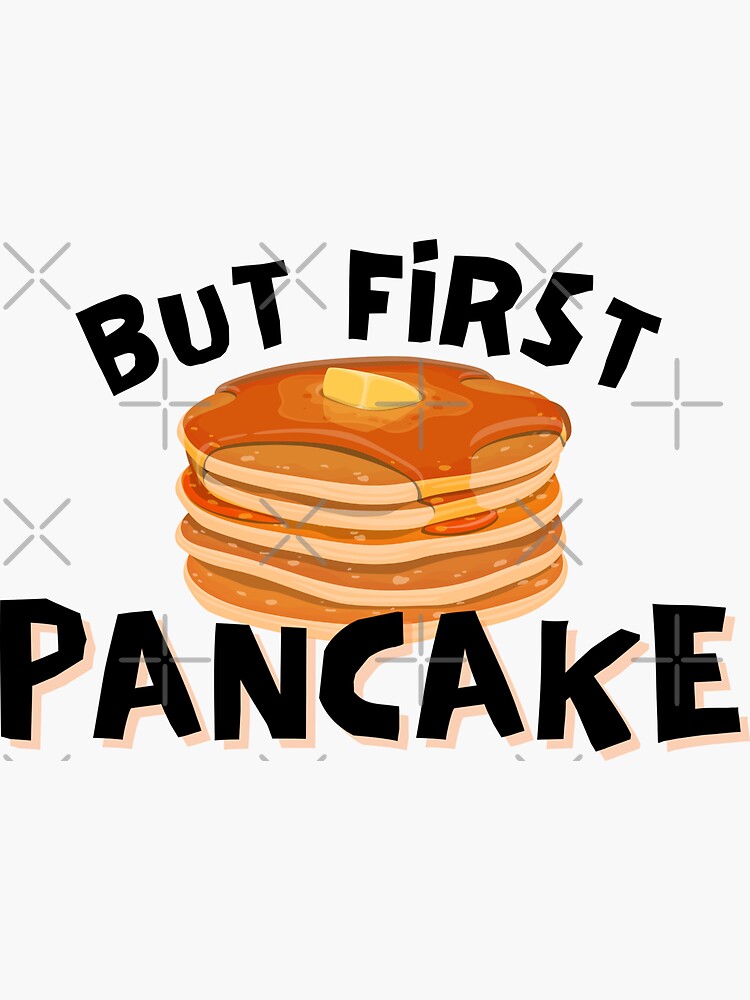 "But First Pancake" Sticker by momsnpops | Redbubble