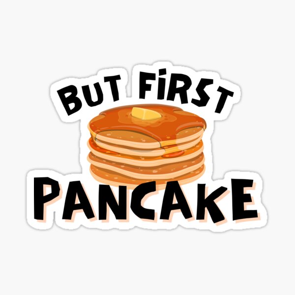 "But First Pancake" Sticker by momsnpops | Redbubble